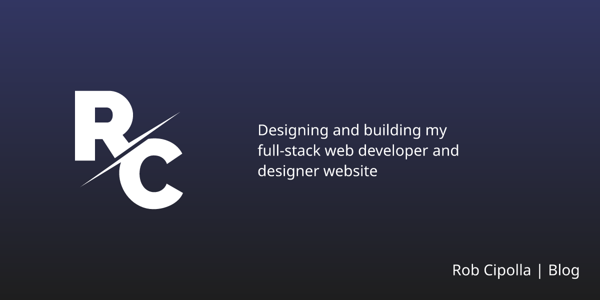 Designing and building my full-stack web developer and designer website | Rob Cipolla