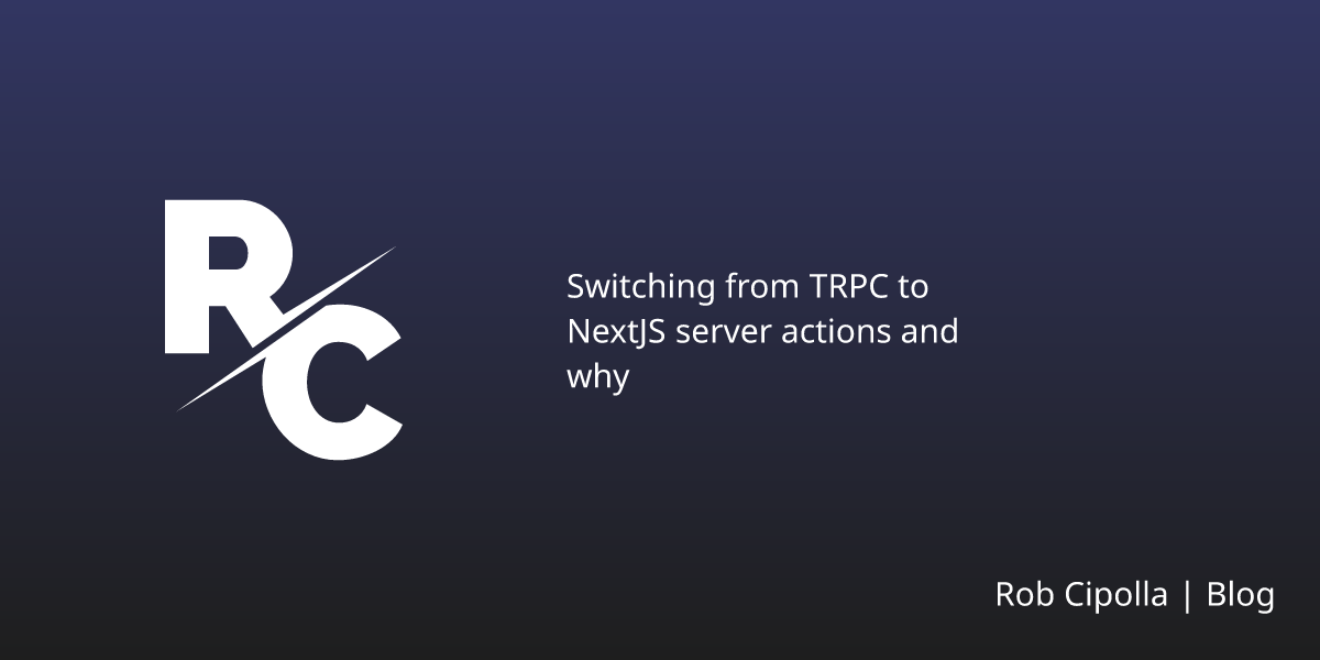Switching From Trpc To Nextjs Server Actions And Why Rob Cipolla